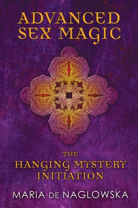 Amazon Com Advanced Sex Magic The Hanging Mystery Initiation 9781594774164 De Naglowska