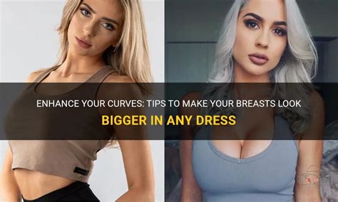 Enhance Your Curves Tips To Make Your Breasts Look Bigger In Any Dress