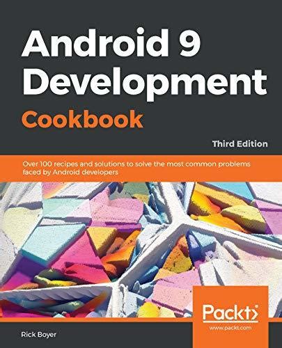 Android 9 Development Cookbook Over 100 Recipes And Solutions To Solve The Most Common Problems
