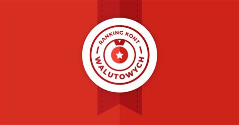 Ranking Kont Walutowych Porównanie Kont I Kantorów Lipiec 2025