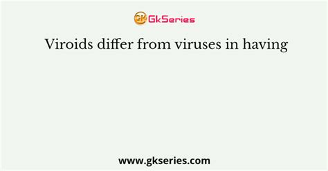 Viroids Differ From Viruses In Having
