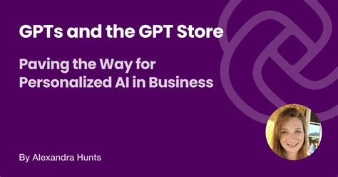 Gpts And The Gpt Store — Paving The Way For Personalized Ai In Business