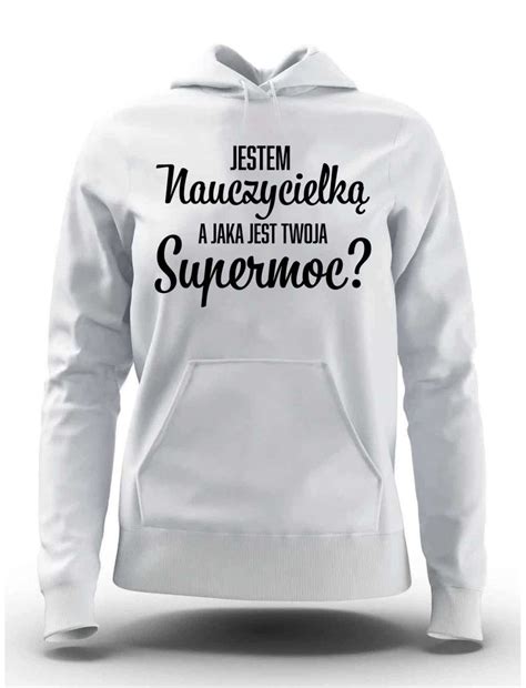 Bluza Damska Jestem Nauczycielką A Jaka Jest Twoja Supermoc Prezent Dla Kobiety