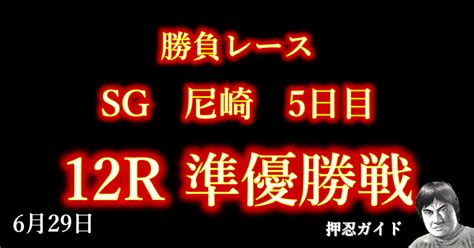 2024629版｜勝負レース｜sg尼崎5日目｜12r準優勝戦｜直前予想｜押忍ガイド｜sh金寶（s H Kam Po）