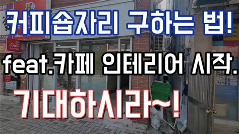 개인카페인테리어 시작했어요 개인커피숍오픈과정 궁금하시죠 가게자리알아보기 및 상가구하기 Youtube