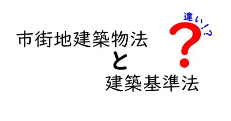 市街地建築物法と建築基準法の違いを分かりやすく解説！