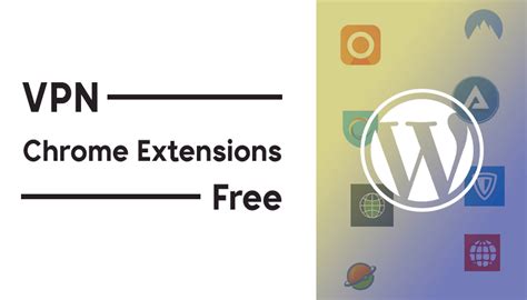 12 Best Free VPN Extensions for Chrome That you can Try Now