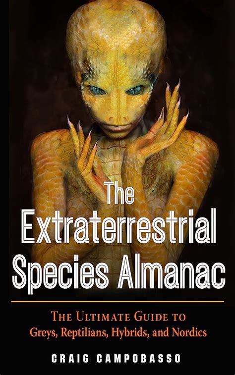 The Extraterrestrial Species Almanac The Ultimate Guide To Greys Reptilians Hybrids And
