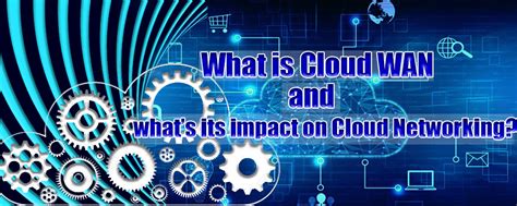 What Is Cloud Wan And Whats Its Impact On Cloud Networking Ismile