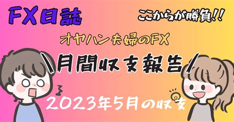 【オヤハン夫婦のfx！月間収支報告】2023年の5月の収支を公開！大敗＋大分析＝大大成長！ オヤハン夫婦のfx生活