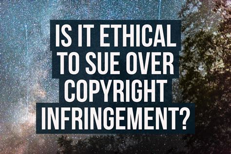 Is It Ethical To Sue Over Copyright Infringement