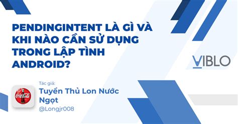 Pendingintent Là Gì Và Khi Nào Cần Sử Dụng Trong Lập Trình Android