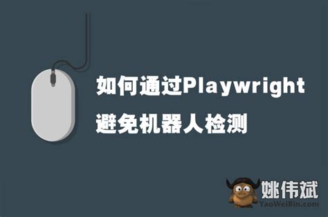 如何通过playwright避免机器人检测 姚伟斌