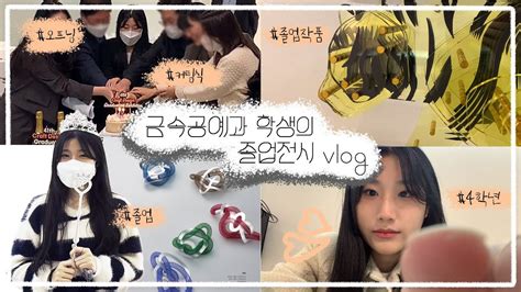 금속공예과 학생의 드디어 졸업전시 브이로그 대학교 졸업이네 안녕 대학생 2022년도 끝 대학생활도 끝 2023년도 파이팅 중요한건 꺾이지 않는 마음가짐