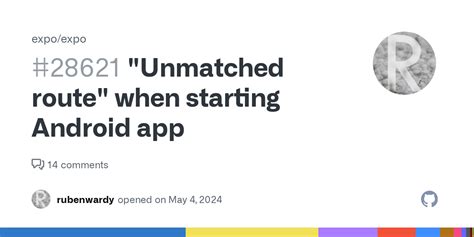Unmatched Route When Starting Android App · Issue 28621 · Expoexpo · Github
