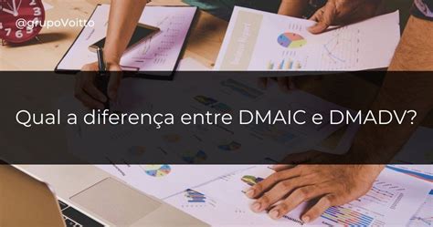 Dmaic E Dmadv Qual A Diferença Entre Eles Blog Voitto