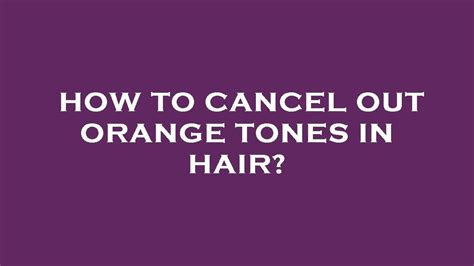 How To Cancel Out Orange Tones In Hair Youtube
