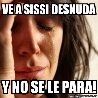 Meme Problems Ve A Sissi Desnuda Y No Se Le Para
