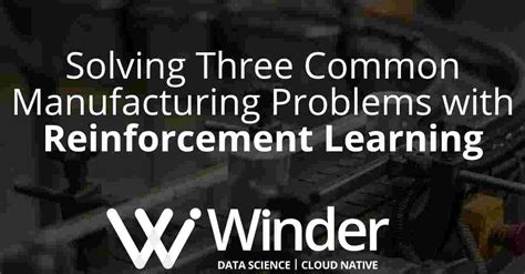 Solving Three Common Manufacturing Problems With Reinforcement Learning