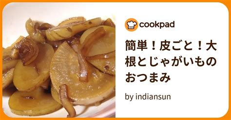 簡単！皮ごと！大根とじゃがいものおつまみ By Indiansun 【クックパッド】 簡単おいしいみんなのレシピが395万品