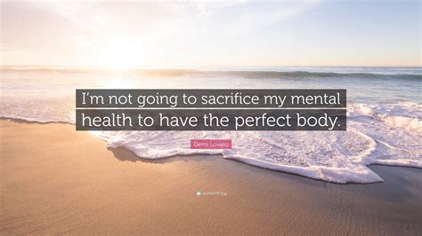 Demi Lovato Quote Im Not Going To Sacrifice My Mental Health To Have