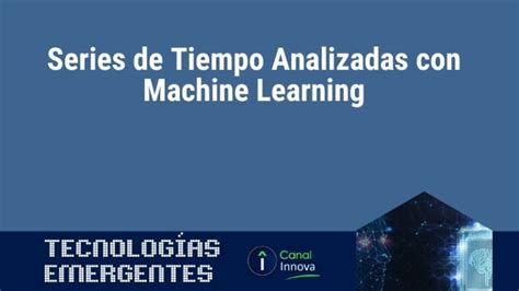 Series De Tiempo Analizadas Con Machine Learning Canal Innova