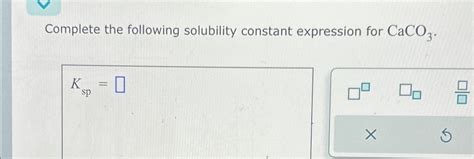 Solved Complete The Following Solubility Constant Expression
