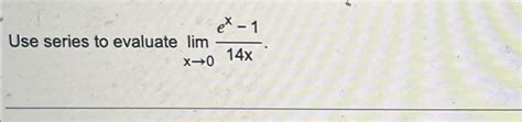 Solved Use Series To Evaluate Limx→0ex 114x