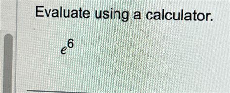 Solved Evaluate Using A Calculatore6