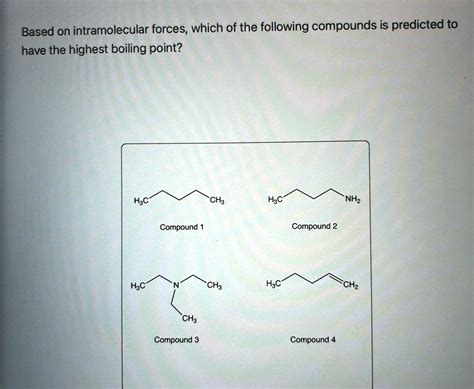 Solved Based On Intramolecular Forceswhich Of The Following Compounds Is Predicted To Have The