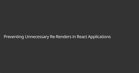 Preventing Unnecessary Re Renders In React Applications Anthony Coffey