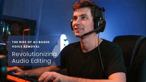 Revolutionizing Audio Editing The Rise Of Ai Based Voice Removal