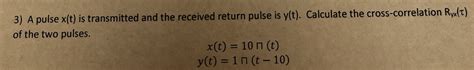 Solved 3 A Pulse X T Is Transmitted And The Received Chegg Com