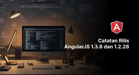 Catatan Rilis Angularjs 1 3 8 Dan 1 2 28 Codepolitan
