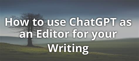 How To Use Chatgpt As An Editor For Your Writing