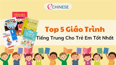 Top 5 Giáo Trình Tiếng Trung Cho Trẻ Em Tốt Nhất Hiện Nay