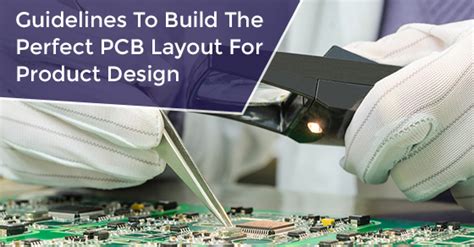 Guidelines To Build The Perfect PCB Layout For Product Design