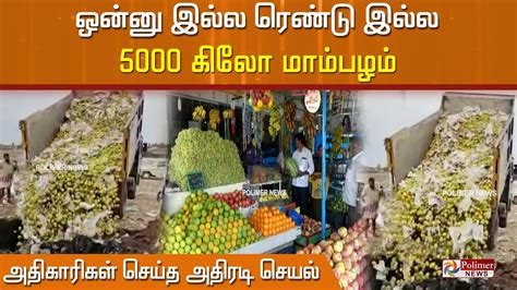 ஒன்னு இல்ல ரெண்டு இல்ல 5000 கிலோ மாம்பழம் V அதிகாரிகள் செய்த அதிரடி செயல் Youtube