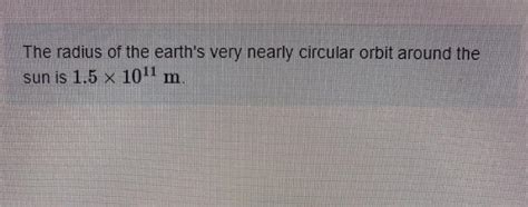 Solved The Radius Of The Earth S Very Nearly Circular Orbit Chegg