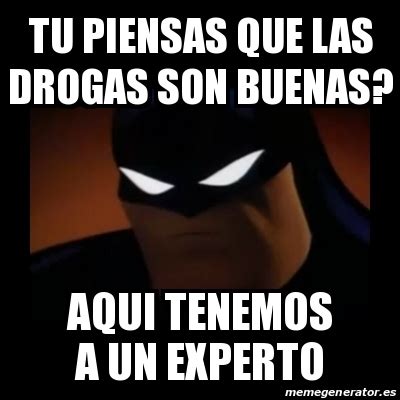 Meme Disapproving Batman TU PIENSAS QUE LAS DROGAS SON BUENAS AQUI