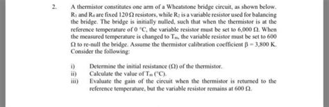 Solved 2 A Thermistor Constitutes One Arm Of A Wheatstone