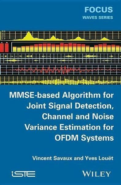 Mmse Based Algorithm For Joint Signal Detection Channel And Noise Variance Von Vincent Savaux
