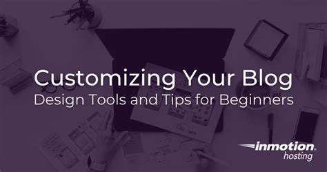 Customizing Your Blog Design Tools And Tips For Beginners