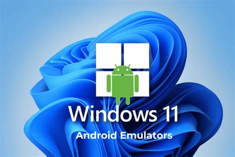 Best Android Emulator For Windows 11 9 Must Have Tools