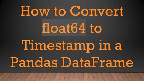 How To Convert Float64 To Timestamp In A Pandas Dataframe Youtube