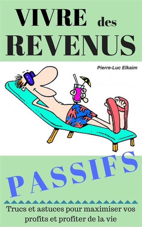 Vivre Des Revenus Passifs Ebook Pierre Luc Elkaim 1230006477967