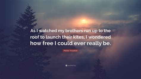Malala Yousafzai Quote “as I Watched My Brothers Run Up To The Roof To