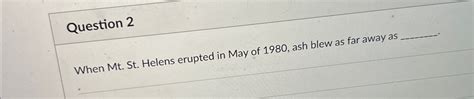 solved question 2when mt ﻿st ﻿helens erupted in may of