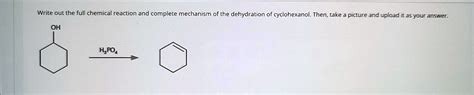 SOLVED: Write out the full chemical reaction and complete mechanism of the dehydration of ...