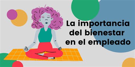 La Importancia Del Bienestar En El Empleado